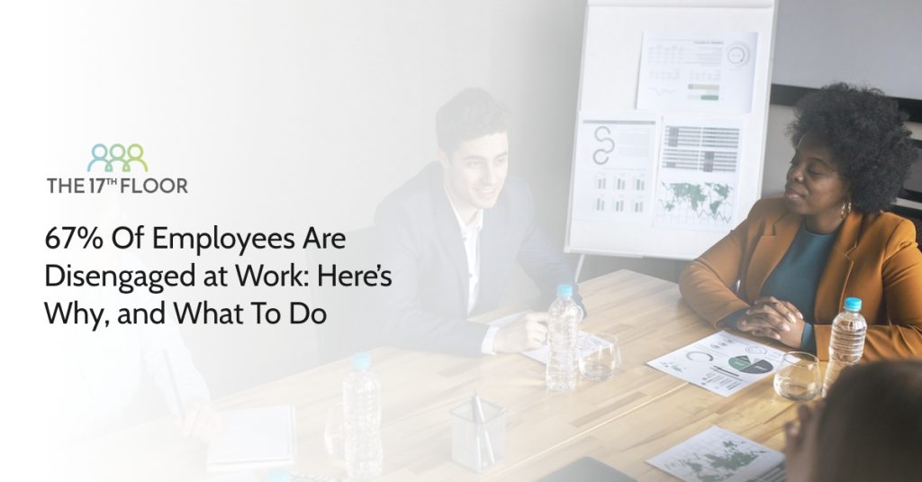 67% Of Employees Are Disengaged at Work: Here’s Why, and What to Do ...