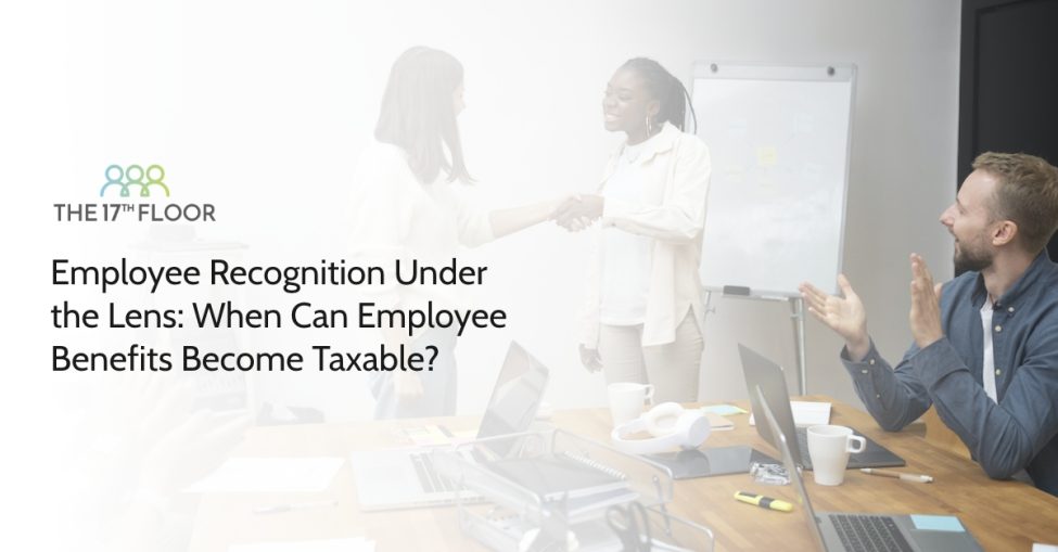 Employee Recognition Under the Lens: When Can Employee Benefits Become ...